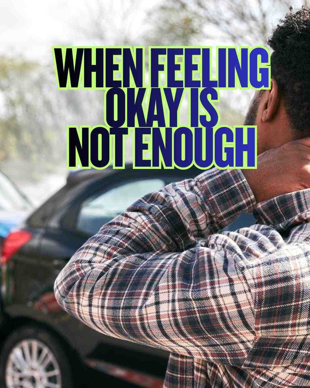 When Feeling Okay Is Not Enough